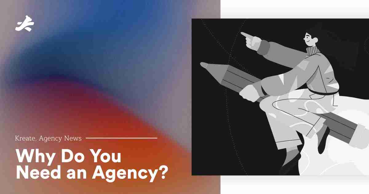 Why Do You Need an Agency? – Kreate. Agency